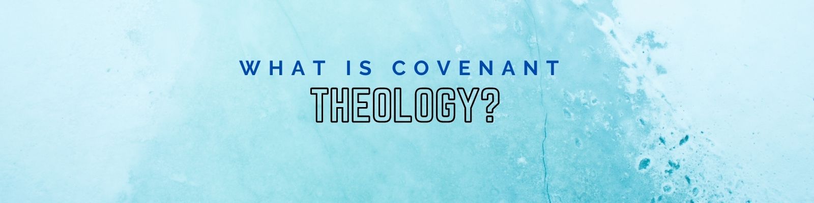 What is Covenant Theology? – Living Hope Church