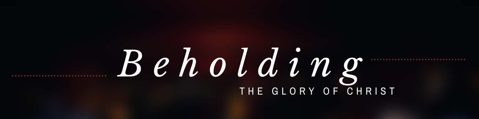 Beholding the Glory of Christ – Living Hope Church