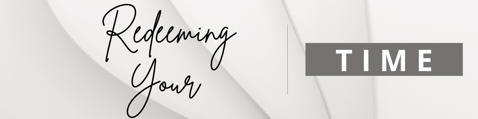 Redeeming Your Time – Living Hope Church