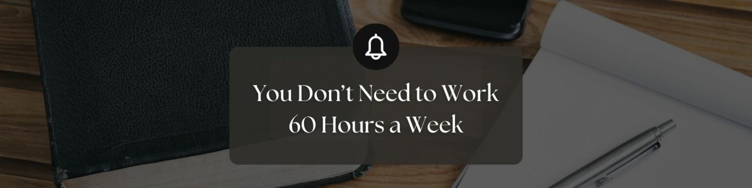 You Don’t Need to Work 60 Hours a Week – Living Hope Church